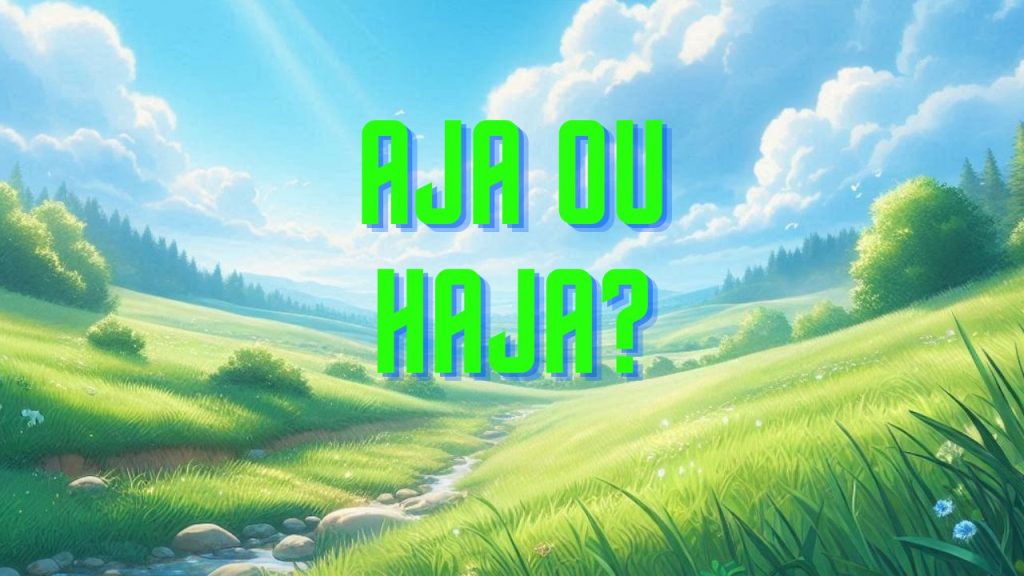 Aja ou Haja? Entenda a Diferença e o Uso Correto – Museu Língua Portuguesa