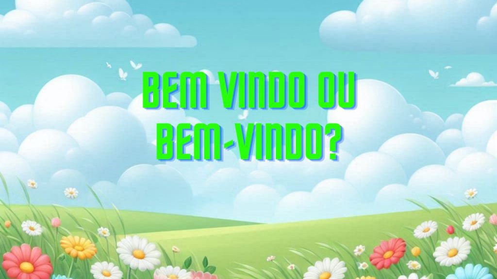 Bem-vindo ou Bem Vindo: Entendendo a Diferença